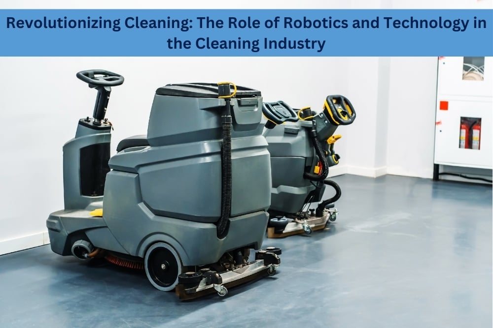 Revolutionizing Cleaning: The Role of Robotics in the Cleaning Industry
