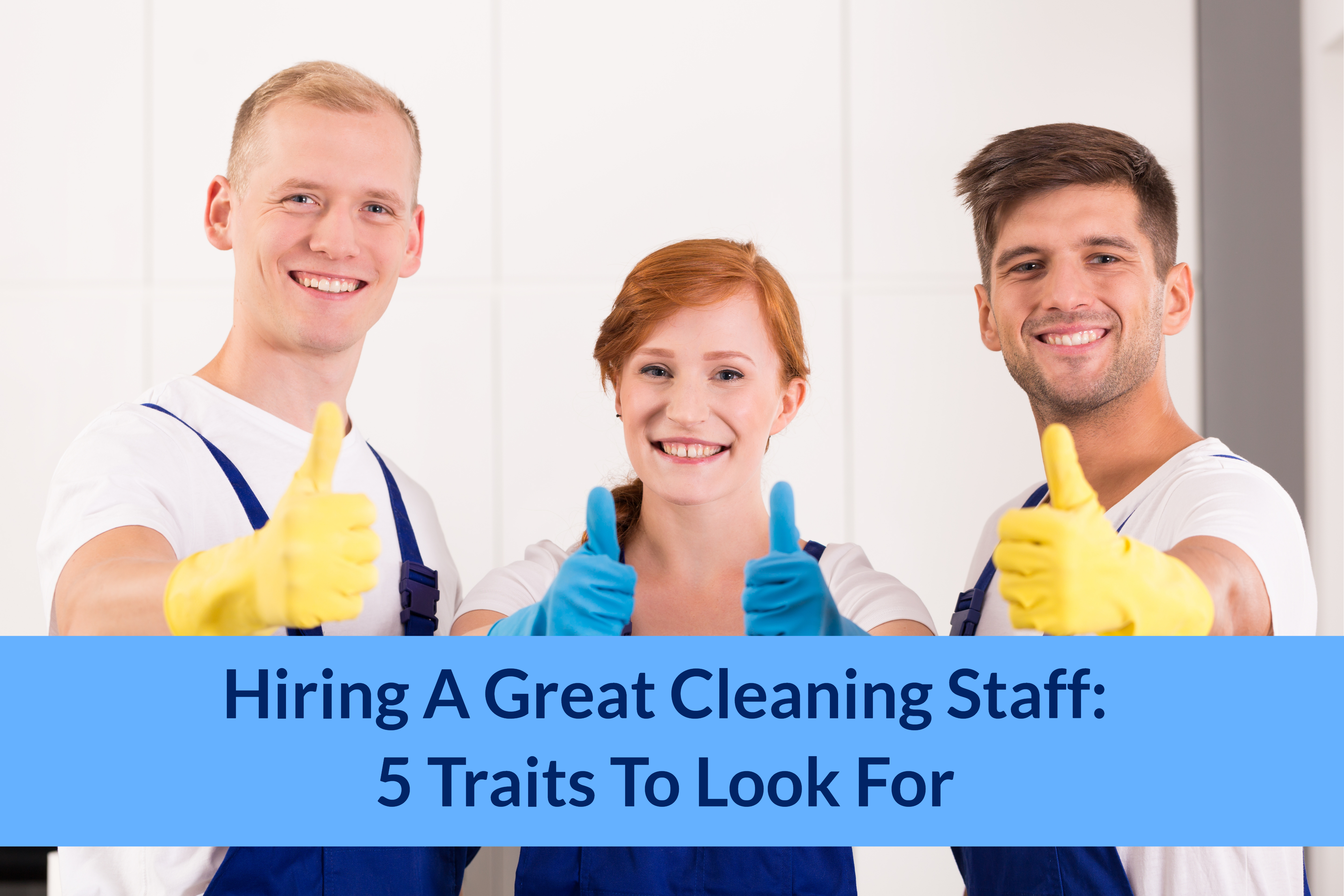 Hiring a Great Cleaning Staff - Five Traits to Look For
